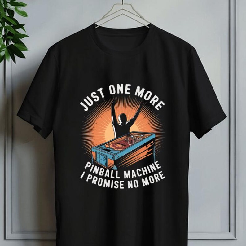 Just One More Pinball Machine! A Funny T-shirt for Gaming and Pinball ...