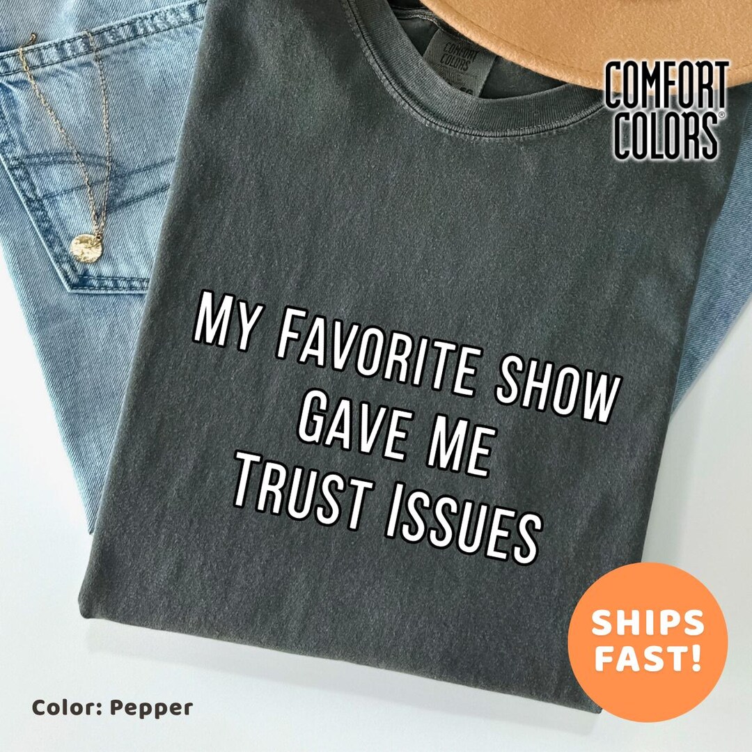 Funny TV Show Shirt, My Favorite Show Gave Me Trust Issues Tee ...