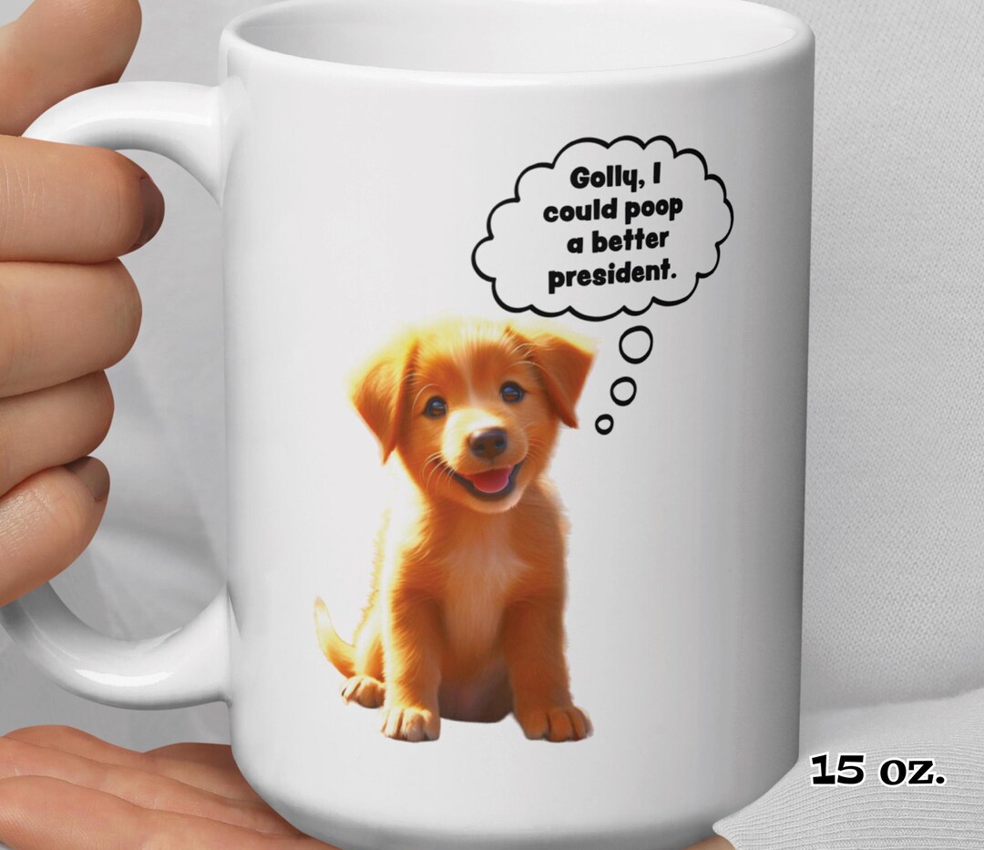 Funny Puppy Political Mug: I Could Poop A Better President - Etsy