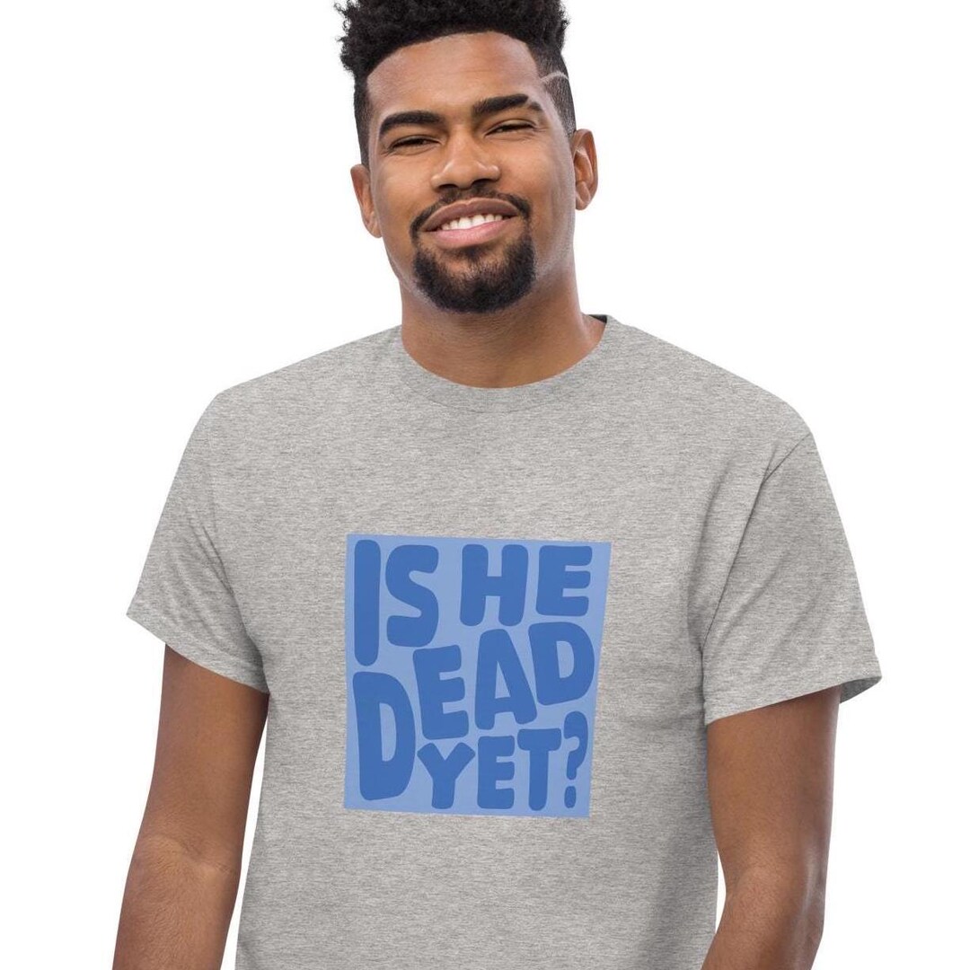 Is He Dead yet Anti-trump Anti MAGA Political Humor Anti-fascist Not My ...
