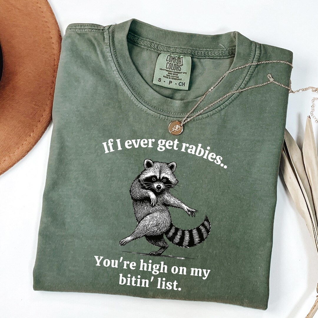 If I Ever Get Rabies You’re High on My Bitin’ List, Funny Raccoon Shirt ...