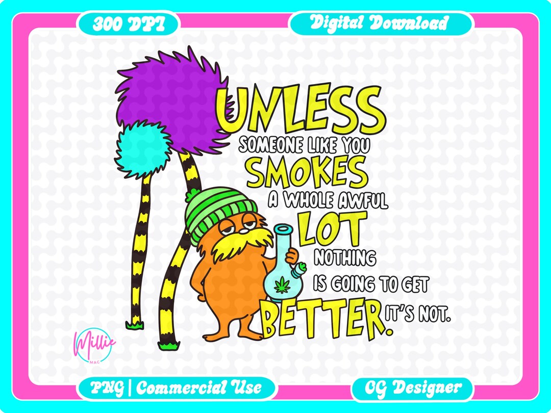Lorax Weed Parody PNG | Unless Someone Like You Smokes PNG | Funny ...