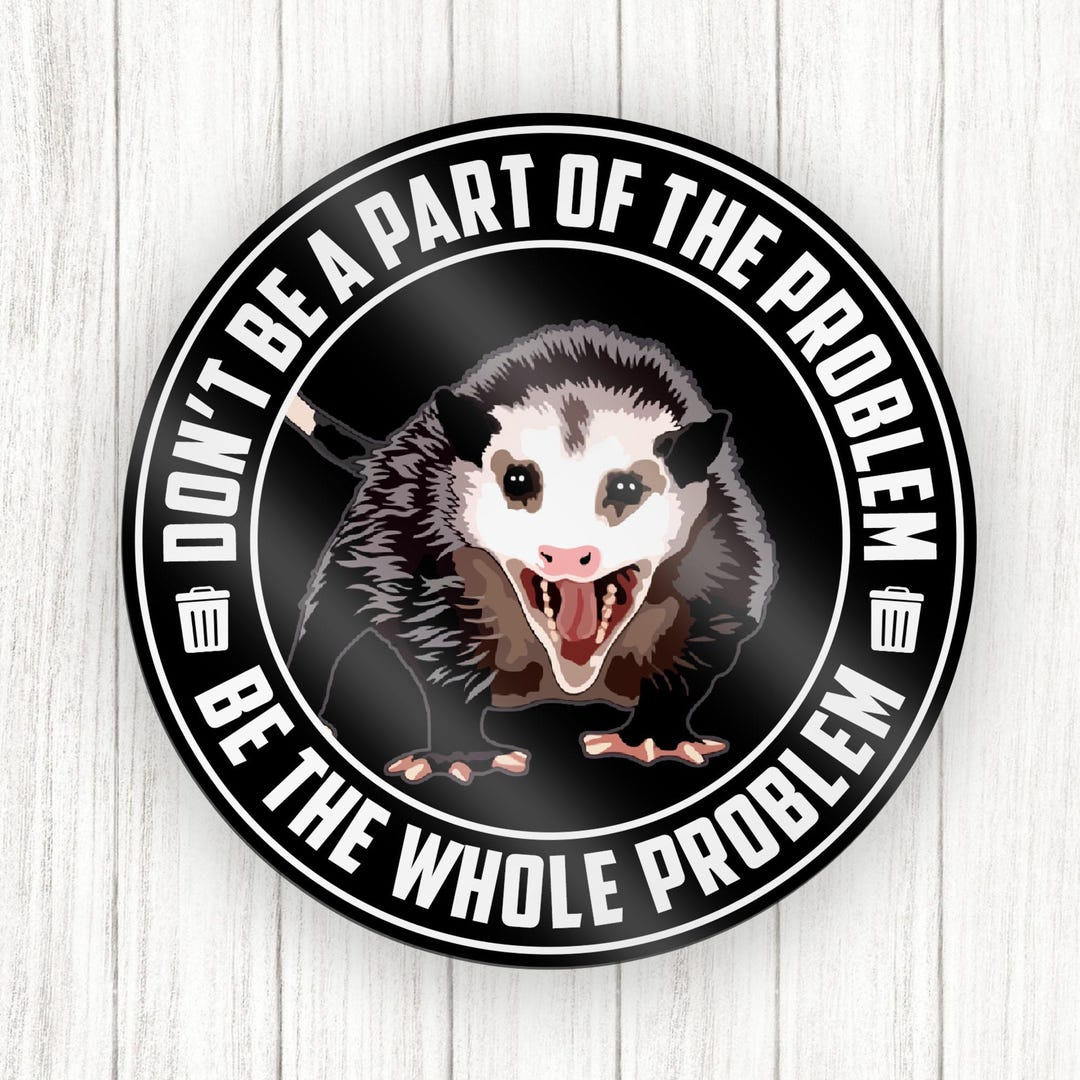Don't Be A Part of the Problem Be the Whole Problem Sticker Funny ...