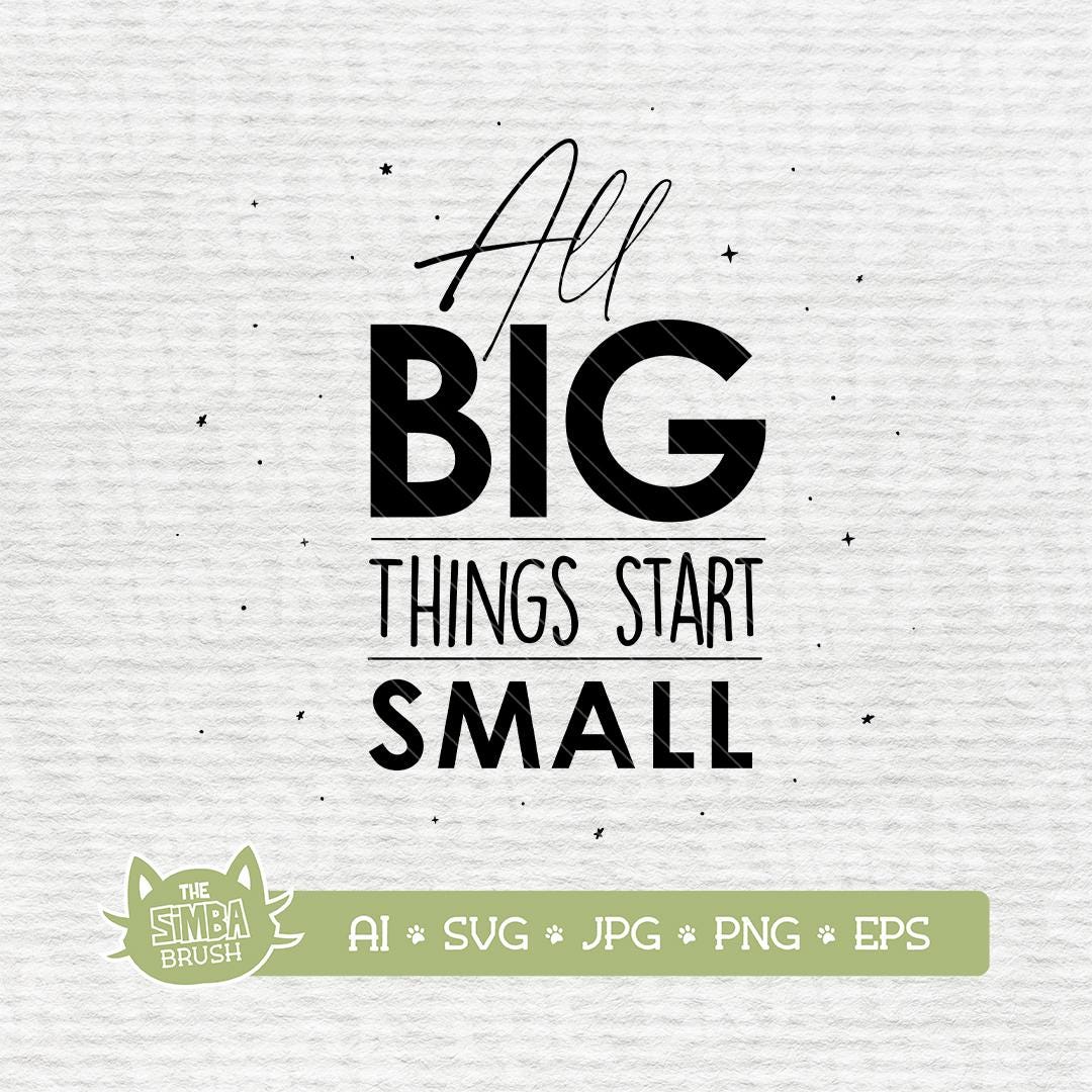 Big Things Svg, Start Small Svg, All Big Things Start Small Svg, Quote Svg, Motivational Svg ...