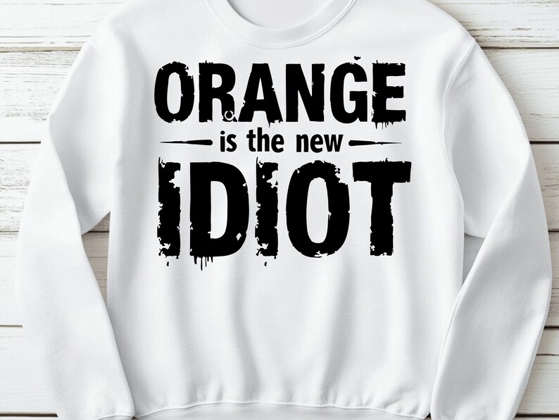 Orange is the New Idiot PNG | Anti-trump Digital Design | Cricut ...