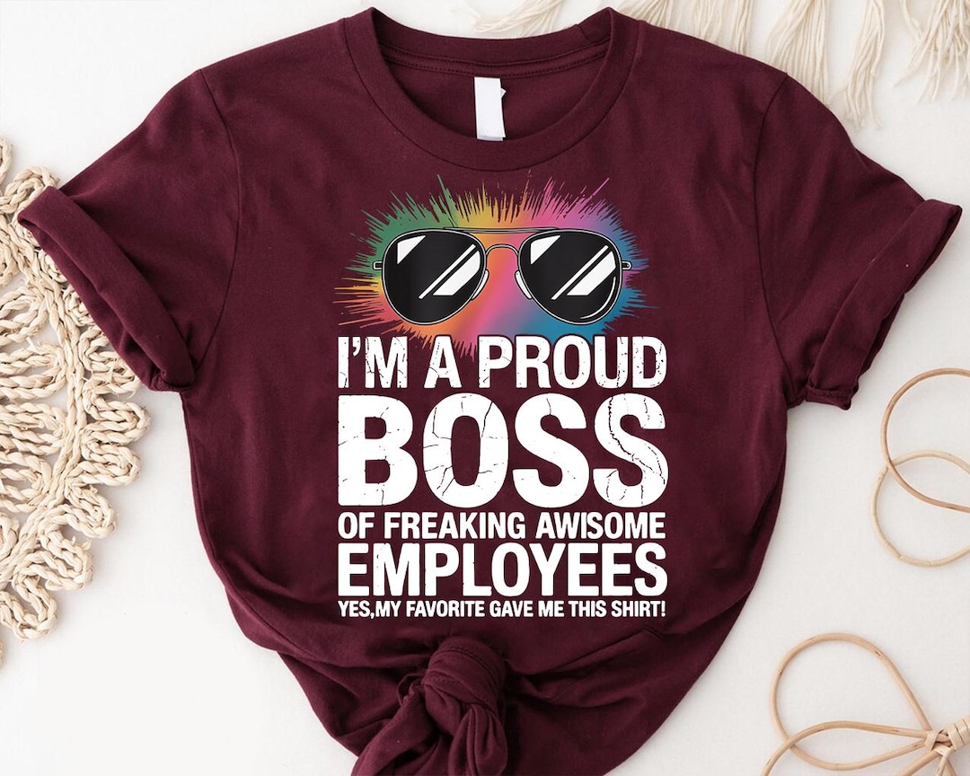 I’m a Proud Boss of Freaking Awesome Employees Shirt - Funny Boss Gift ...