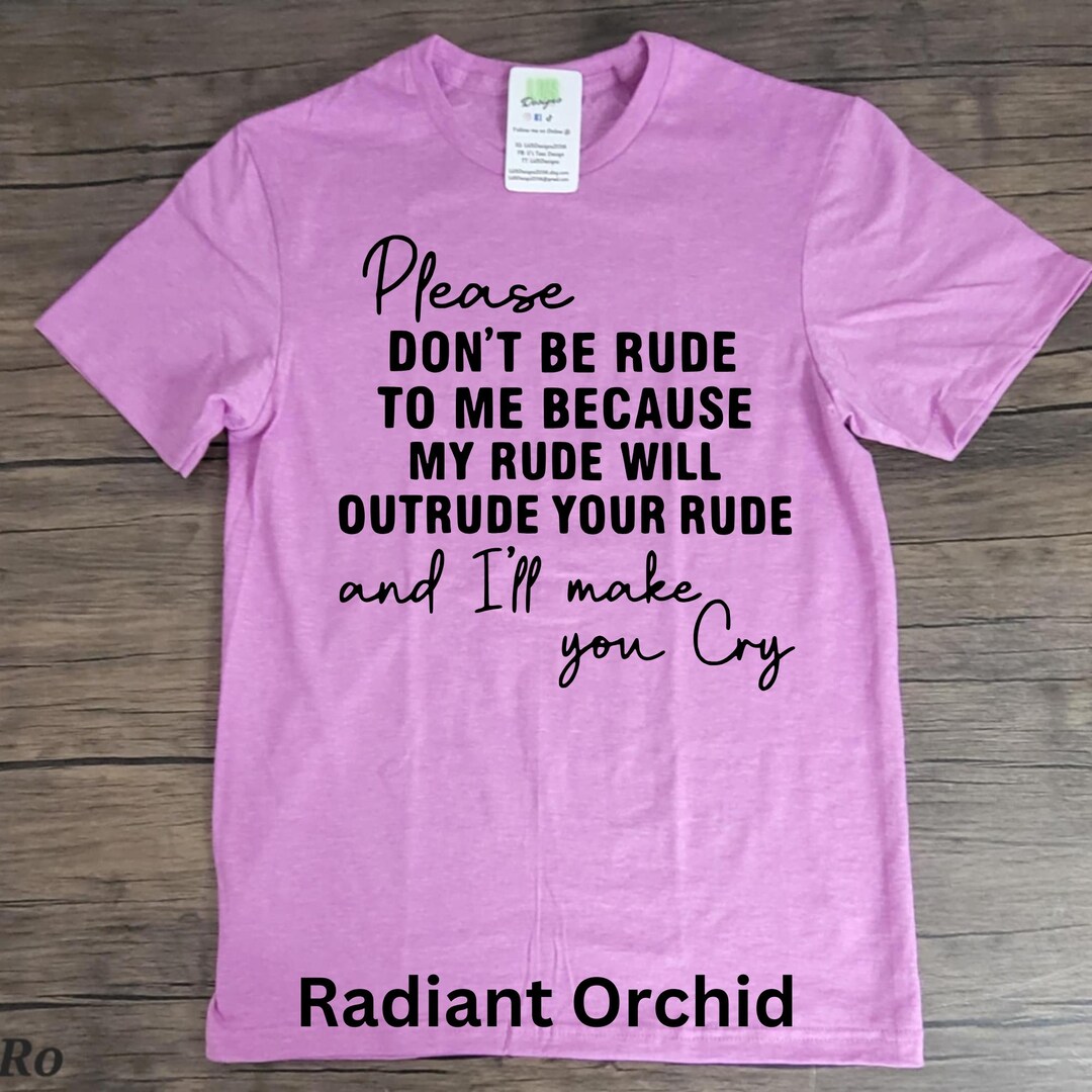 Please Don't Be Rude to Me Because My Rude Will Out Rude Your Rude and ...