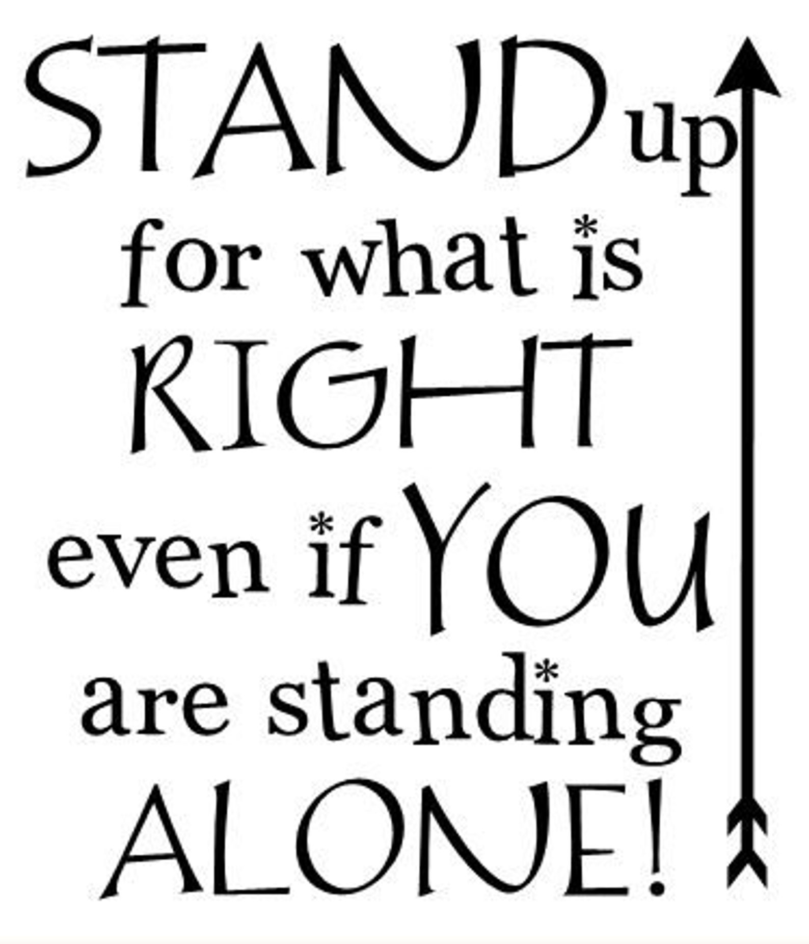 Stand up for What is RIGHT Even If YOU Are Standing ALONE Teacher ...