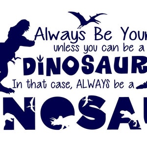 Always Be Yourself, Unless You Can Be a Dinosaur Wall Decal Vinyl Wall ...