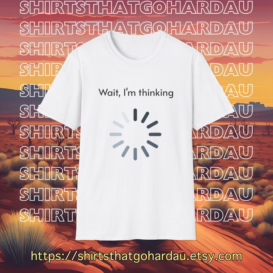 Thinking Loading Screen Softstyle T-shirt, Funny Shirt Gift Idea ...