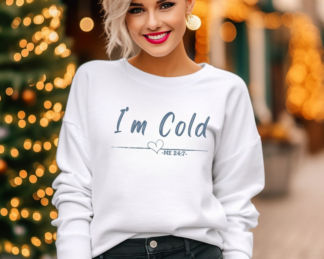 I'm Cold 24:7 Sweaters, I Am Cold Sweatshirt, Personalized Gift, Gift ...