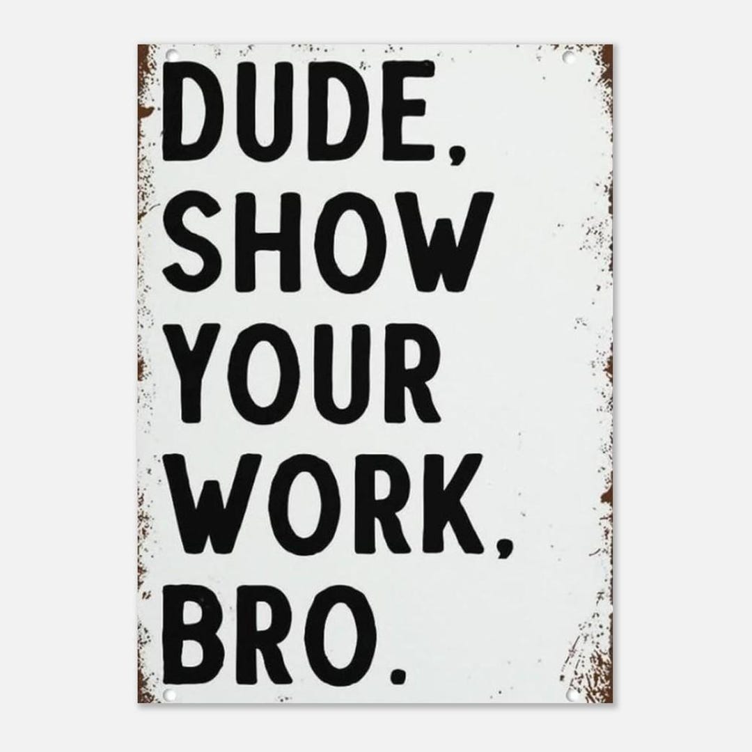 5x7 Dude, Show Your Work, Bro. Poster Funny Motivational Wall Art ...