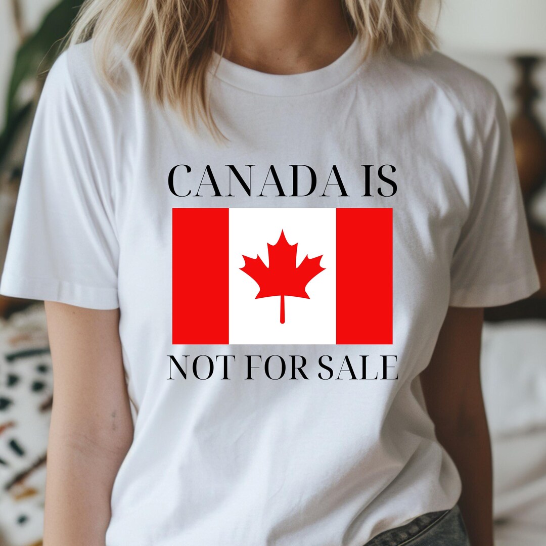 Canada is Not for Sale Shirt | Free Canada Sweatshirt & Apparel | Gift ...