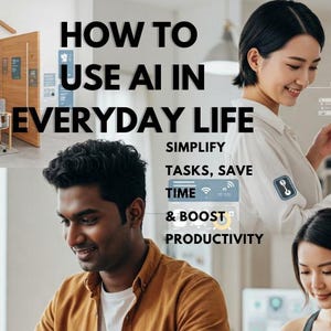 How to Use AI in Everyday Life: Simplify Daily Tasks, Save Time, and ...