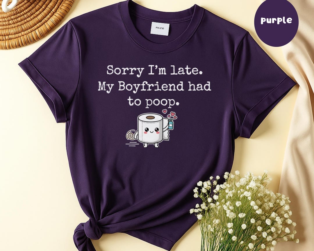 Sorry I'm Late My Boyfriend Had to Poop T-shirt, Funny Couples Humor ...