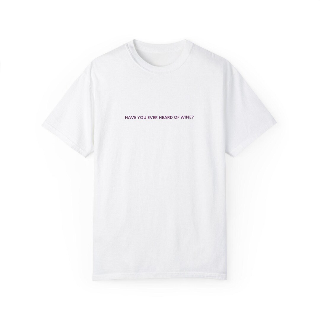 The Have You Ever Heard of Wine T-shirt - Etsy