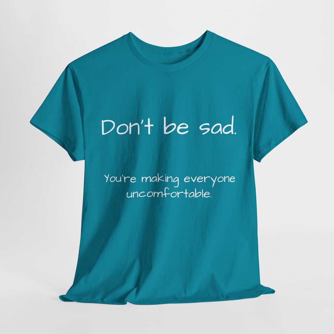 Don't Be Sad You're Making Everyone Uncomfortable T-shirt, Edgy Dark ...