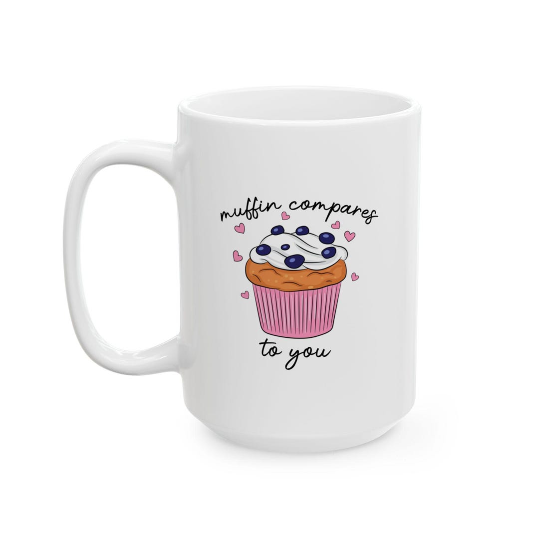 Muffin Compares to You Valentine's Day Mug - Etsy