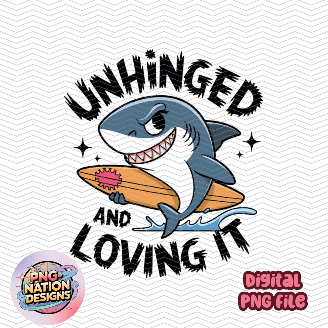 Fun Shark PNG - 'unhinged and Loving It' Transparent Digital File for ...