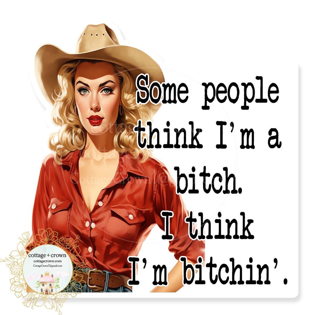 Some People Think I'm A Bitch Vinyl Decal Sticker Cowgirl Laptop Water ...