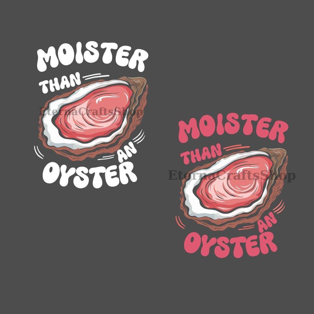 Moister Than an Oyster PNG, Funny Y2K Png, Cool Gift Idea PNG, Adult ...