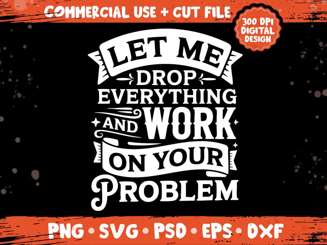 Let Me Drop Everything and Work on Your Problem Png Svg, Funny Coworker ...