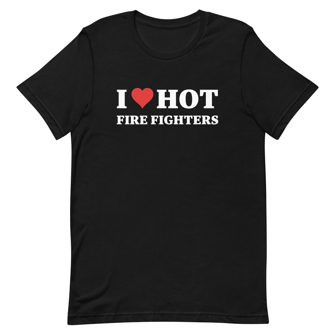 I Love Hot Firefighters Shirt, Funny Firefighter Fan Tee, Humorous ...