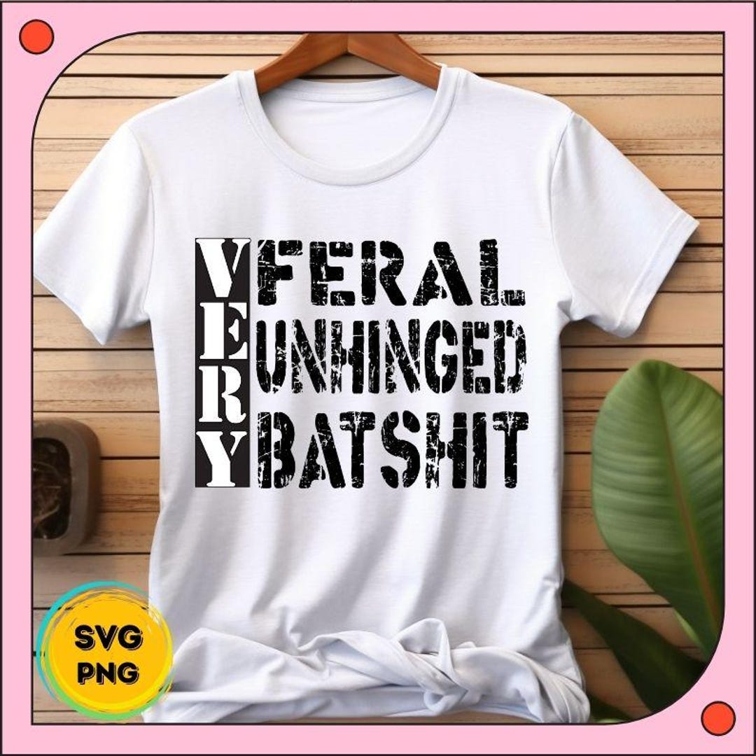 Ery Feral Very Unhinged Very Batshit Svg Png | Funny Png Svg | Feral ...