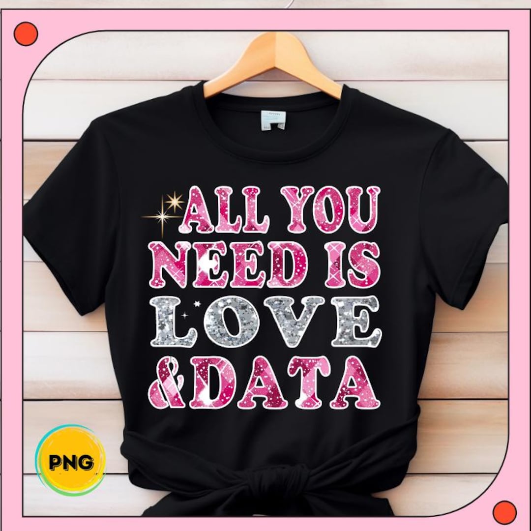 All You Need is Love and Data PNG, Cute Teacher Shirt Design, Data ...