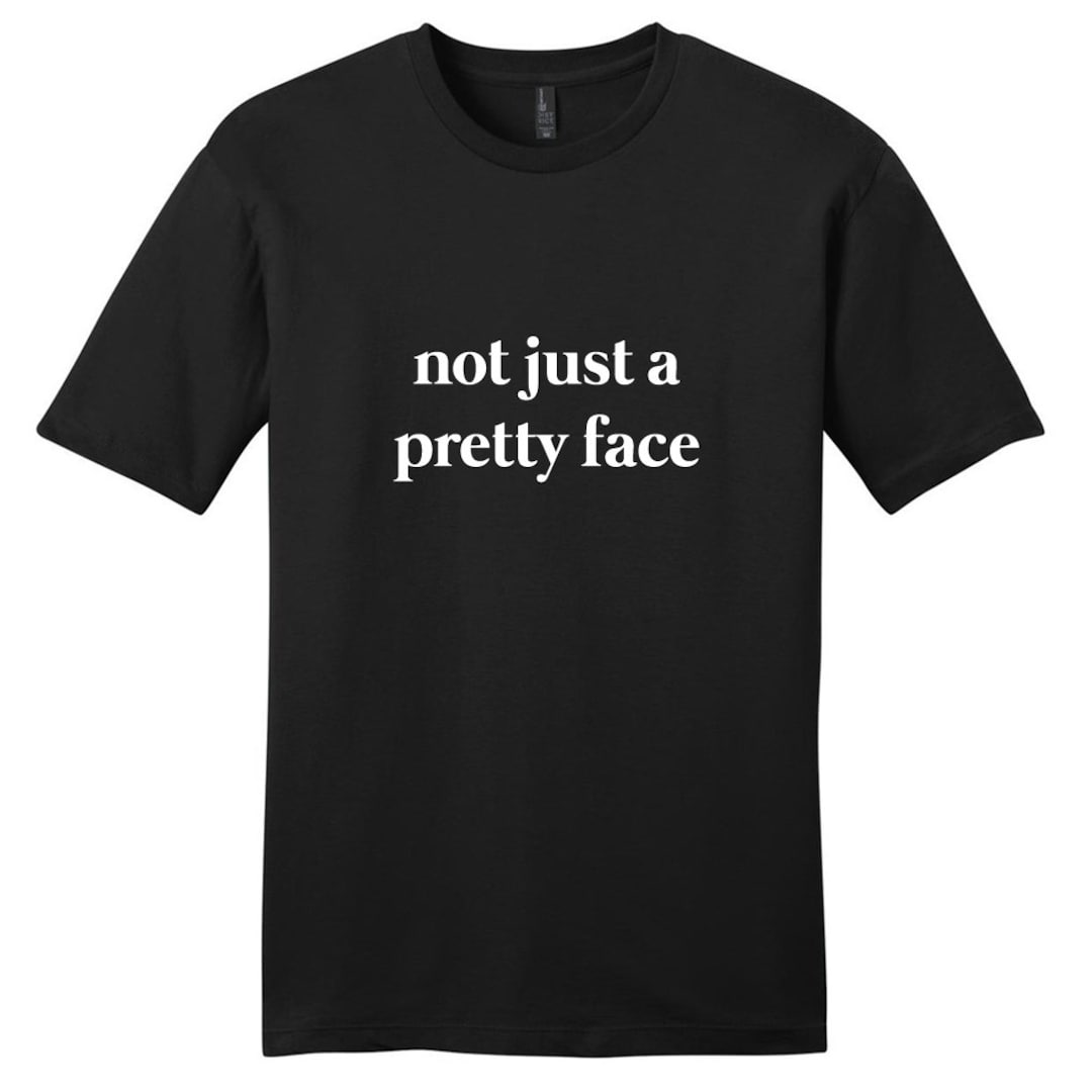 Not Just A Pretty Face Unisex T-shirt, Funny Graphic Tees, Funny Quotes ...