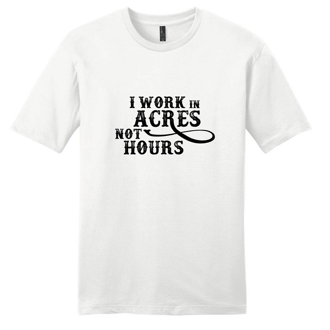 I Work In Acres Not Hours T Shirt Vintage Farmer Farming Quote T Shirt