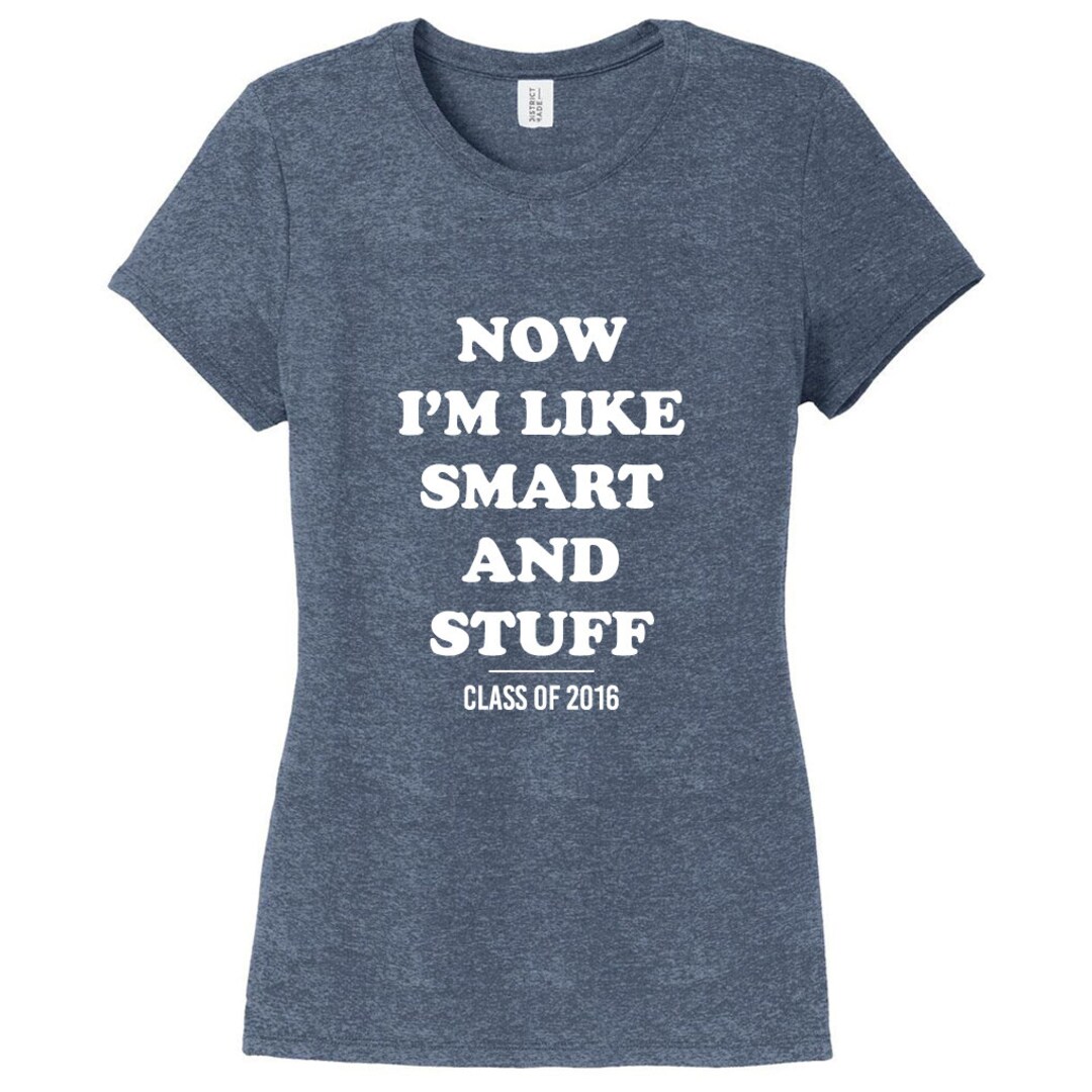 Custom Now I'm Like Smart and Stuff Class of Women's Fitted T-shirt ...