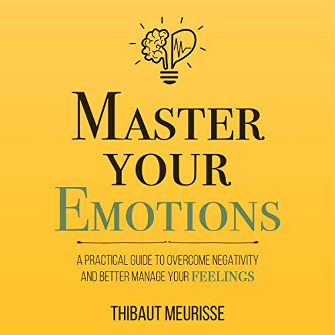 Master Your Emotions: A Practical Guide to Overcome Negativity and ...