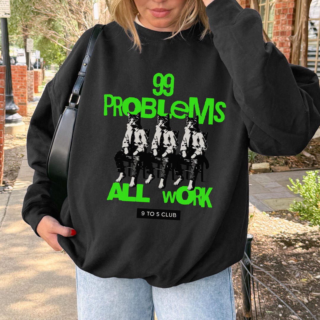 Funny Work Sweatshirt – 99 Problems All Work, 9 to 5 Office Humor - Etsy