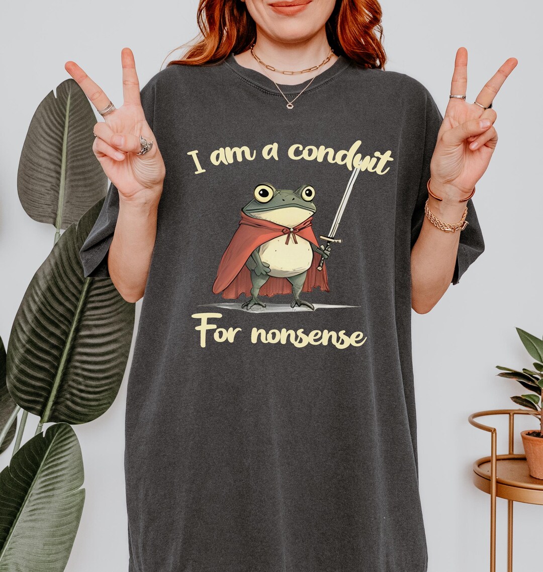 Comfort Colors® I Am A Conduit for Nonsense Shirt, Weirdcore Sayings ...