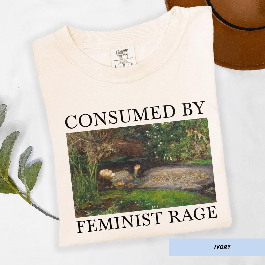 Consumed by Feminist Rage Ophelia Shirt, Comfort Colors® Art Tee, Funny ...