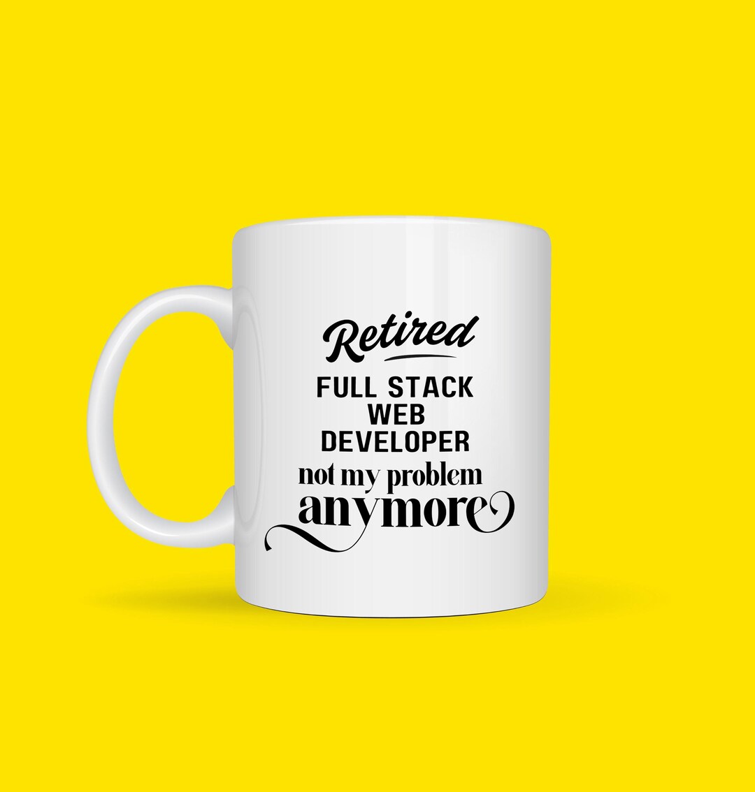 Funny Retired Full Stack Web Developer Mug for Full Stack Web Developer Retirement Gift Mug for ...