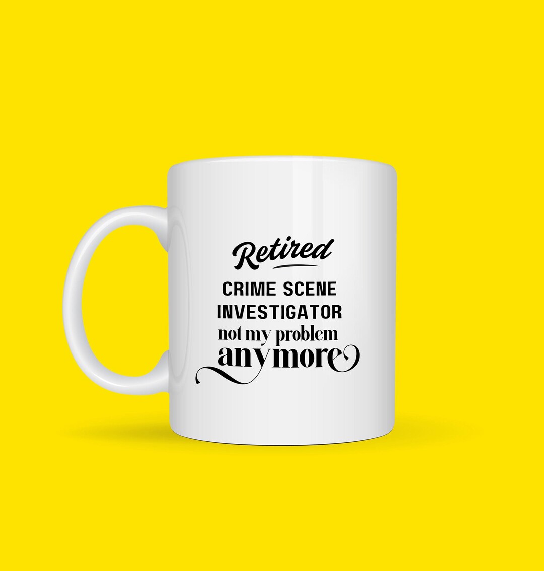 Funny Retired Crime Scene Investigator Mug for Crime Scene Investigator ...