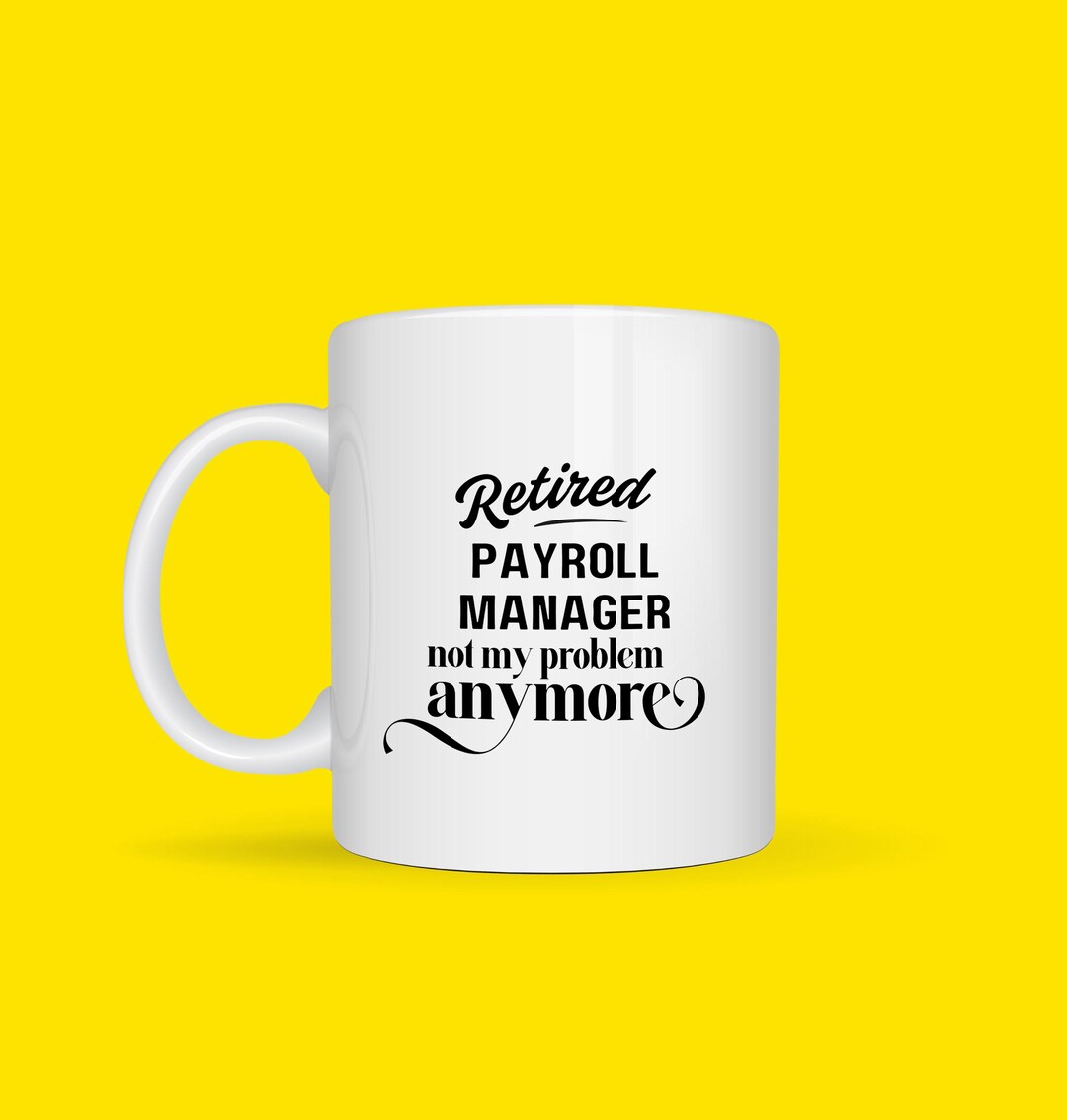 Funny Retired Payroll Manager Mug for Payroll Manager Retirement Gift ...