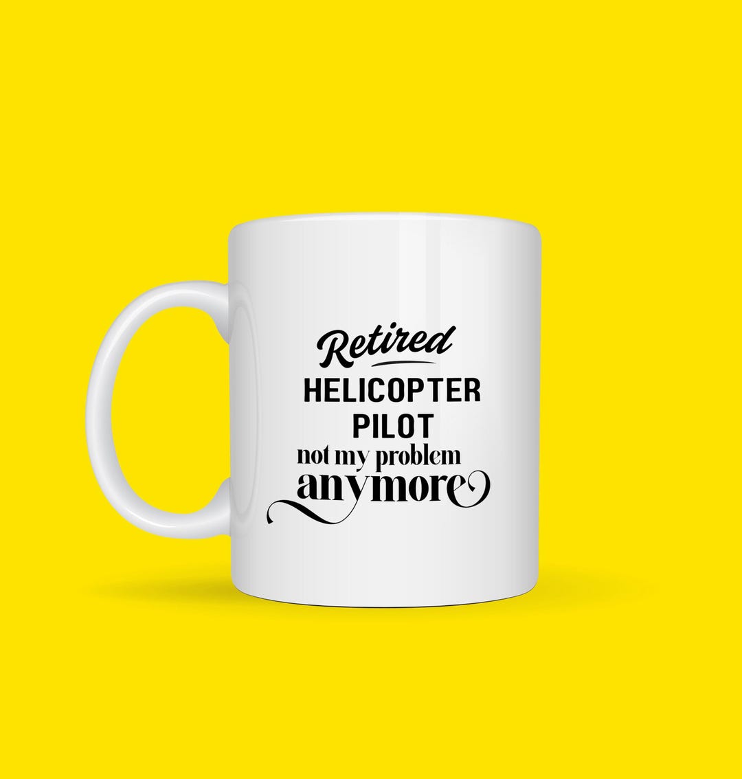 Funny Retired Helicopter Pilot Mug for Helicopter Pilot Retirement Gift ...