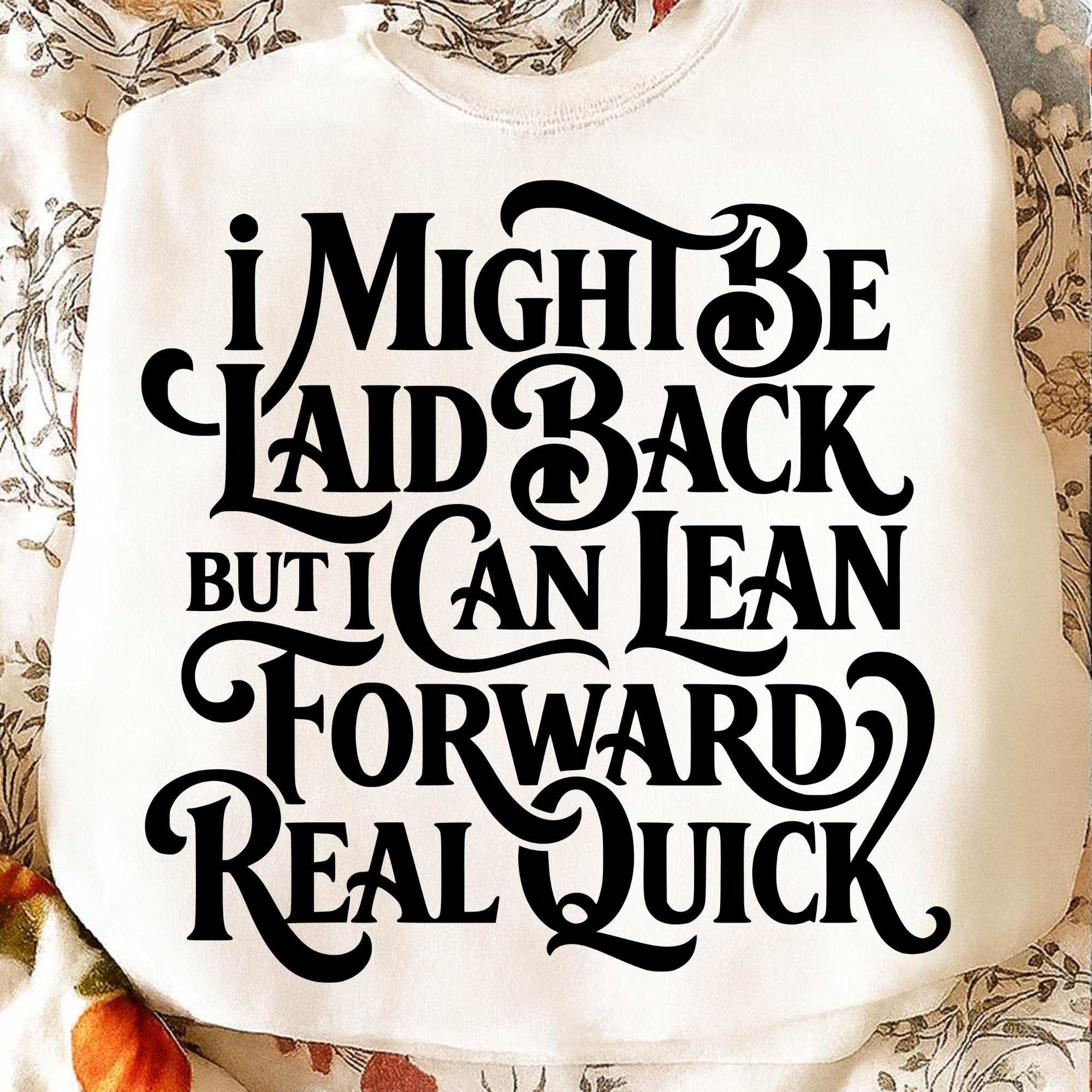 Might Be Laid Back but I Can Lean Forward Real Quick PNG SVG ...
