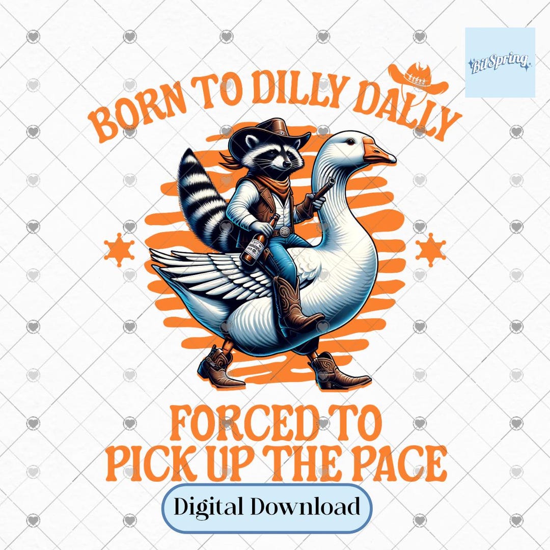 Born to Dilly Dally Forced to Pick up the Pace PNG SVG | Cute Goose PNG ...