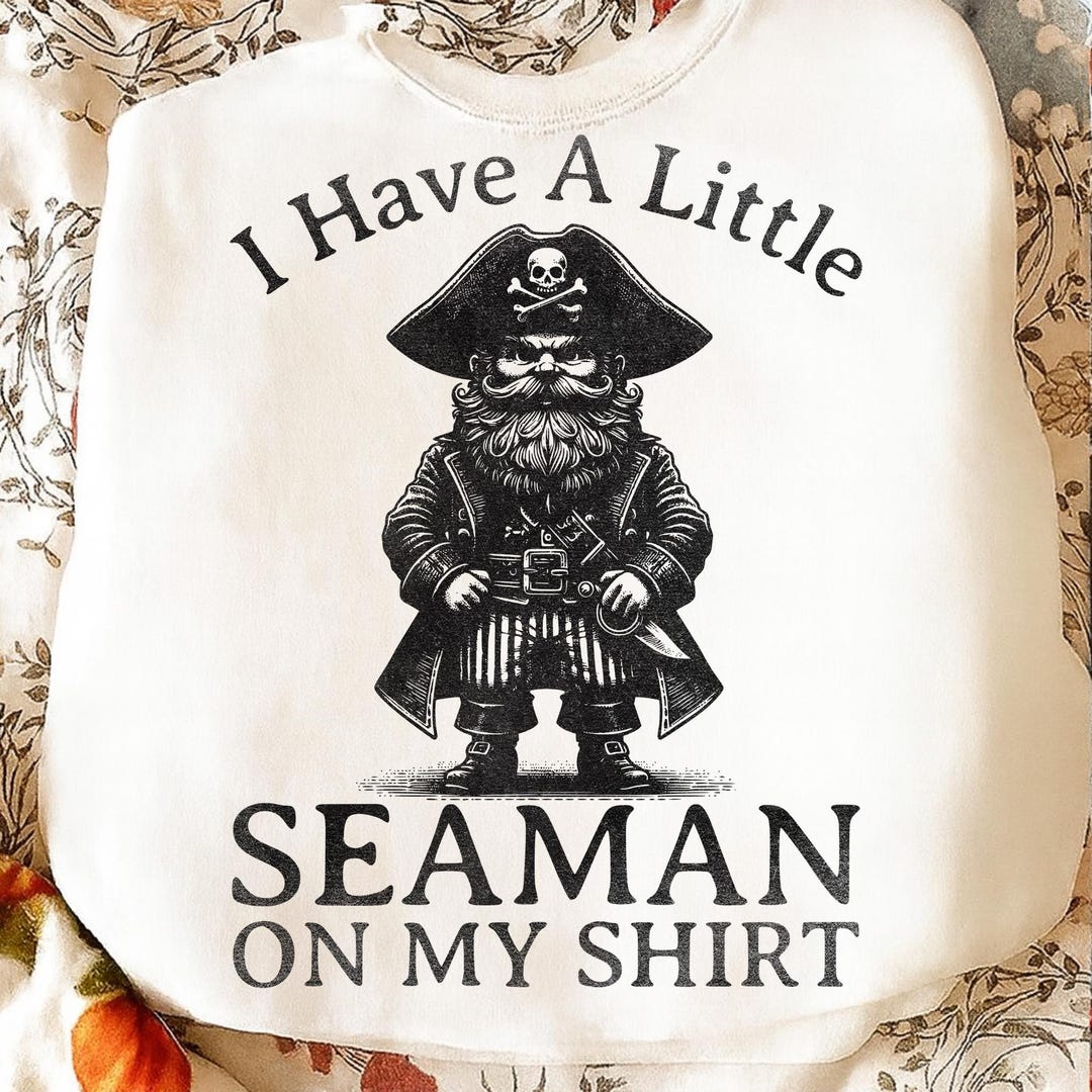 I Have A Little Seaman on My Shirt PNG | Funny Meme Shirt ...