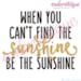 When You Can't Find the Sunshine Be the Sunshine -instant Download ...