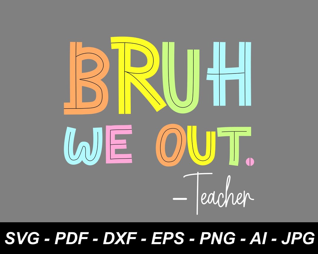 Bruh We Out Teachers Svg, Funny Teacher Svg, Last Day of School Svg ...