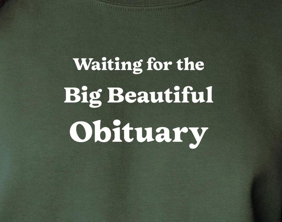 Waiting for the Big Beautiful Obituary Sweatshirt | Sarcastic Tee, Ftd ...