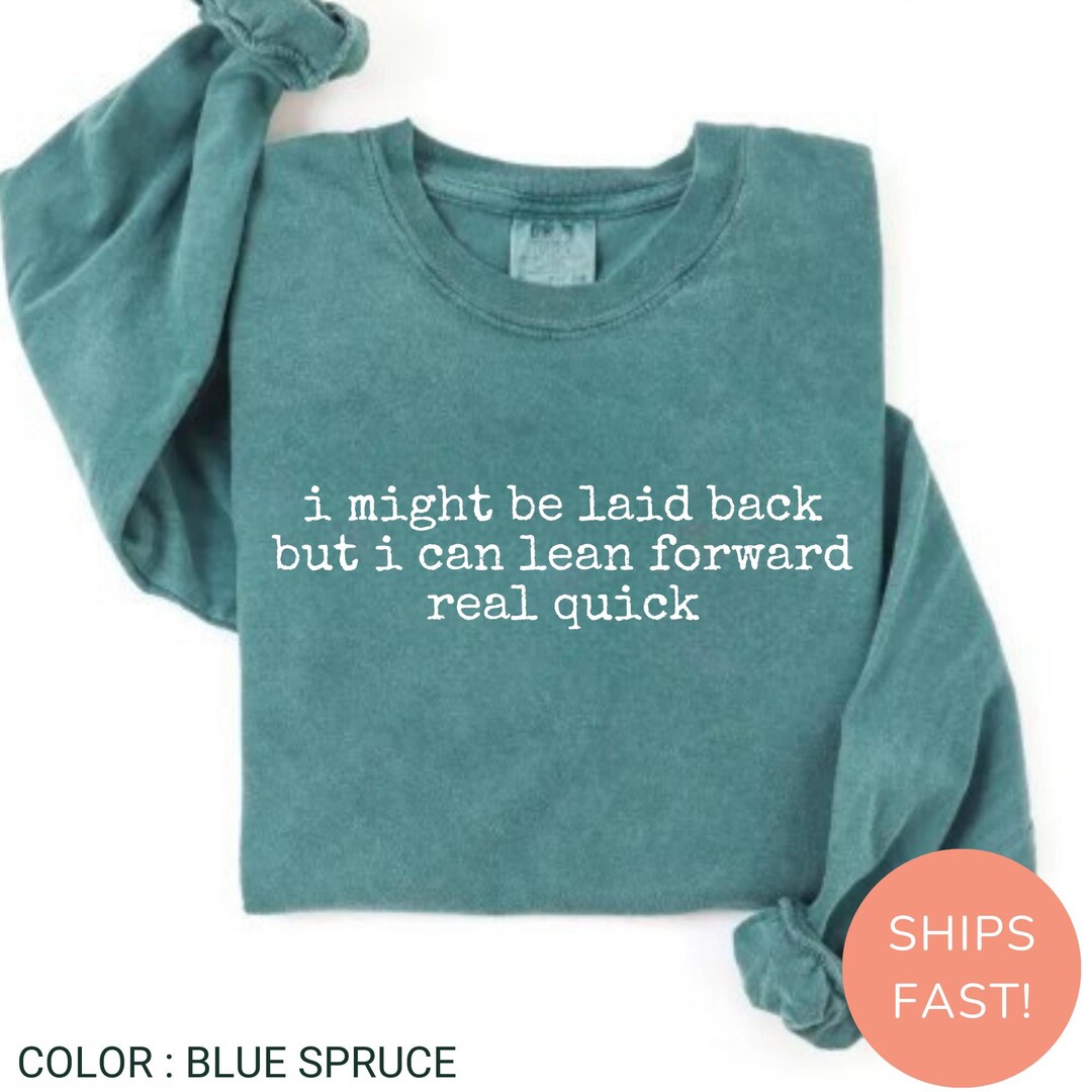 I Might Be Laid Back but I Can Lean Forward Real Quick Long Sleeve ...