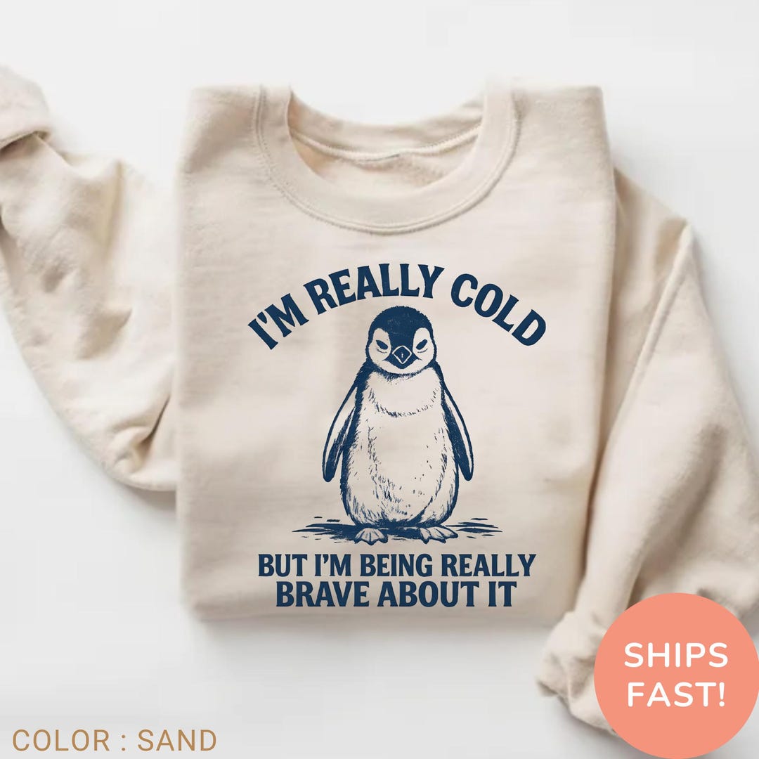 I'm Really Cold but I'm Being Really Brave About It Sweatshirt, Funny ...