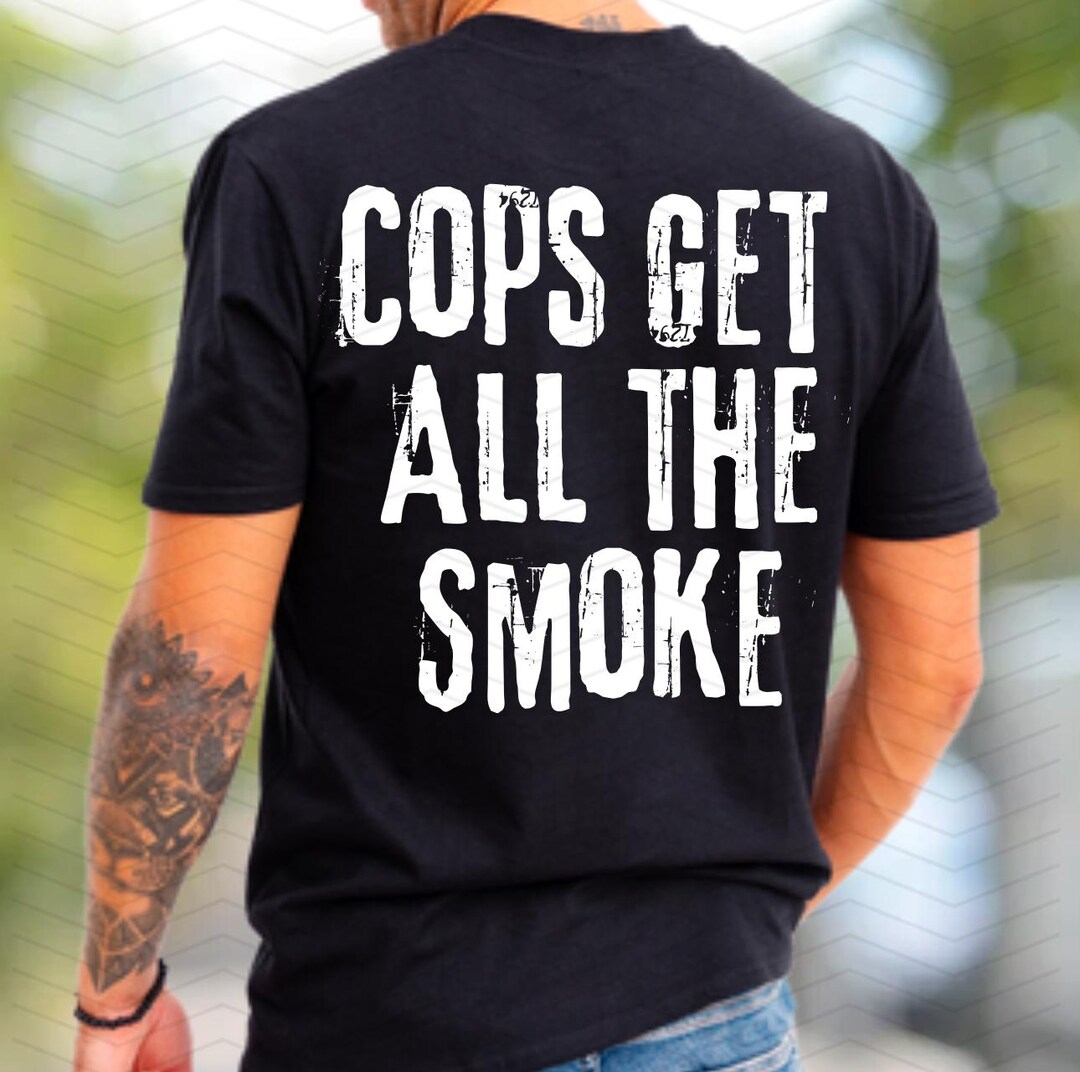 Cops Get All the Smoke Png, Tshirt Design, Funny Saying, Funny ...