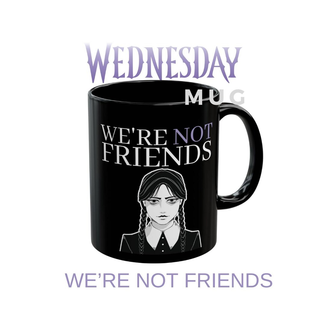 Wednesday Addams Mug, We're Not Friends Cup I Black Gothic Coffee Cup ...